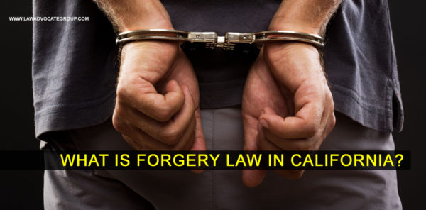 Forgery Law In California | Law Advocate Group, LLP.